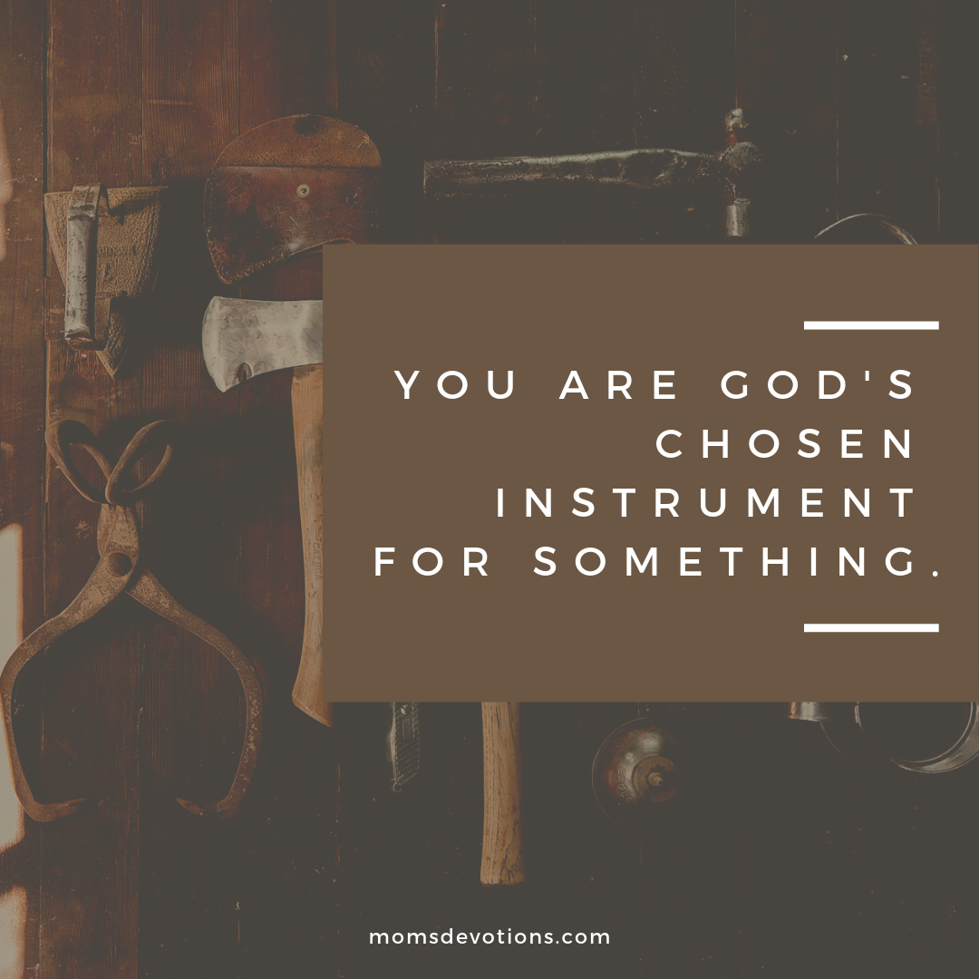 You are God’s chosen instrument – Mom's Devotions